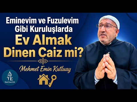Eminevim ve Fuzul evim Gibi Kuruluşlarda Ev Almak Dinen Caiz mi? Mehmet Emin Kutluay