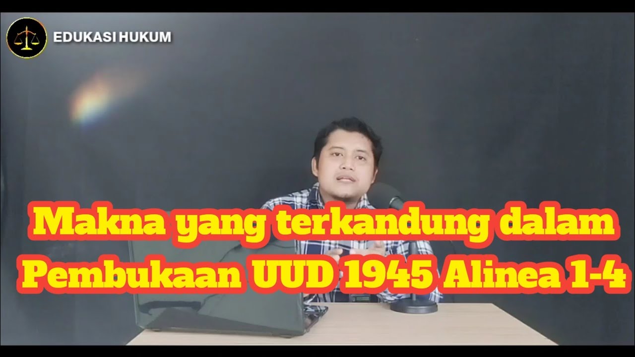 Makna yang terkandung dalam Pembukaan UUD 1945 Alinea 1-4 - YouTube