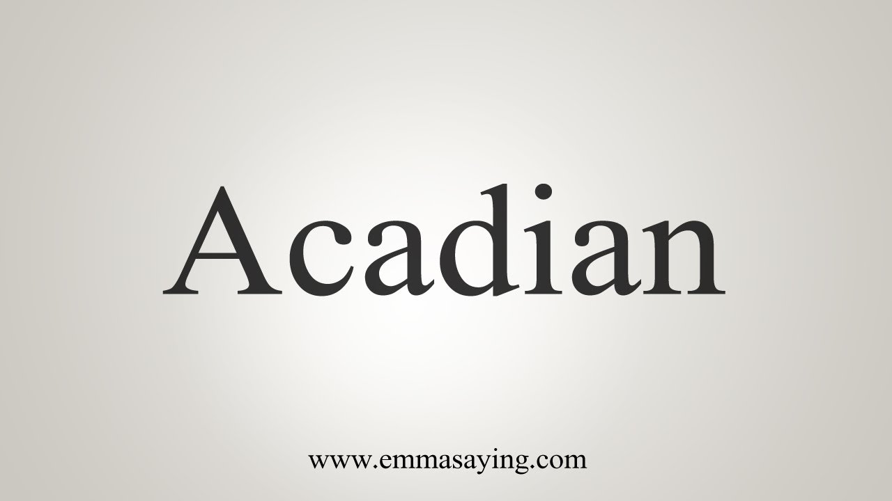 How To Say Acadian - YouTube