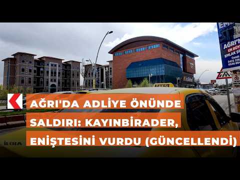 Ağrı'da adliye önünde saldırı: Kayınbirader, eniştesini vurdu (GÜNCELLENDİ)