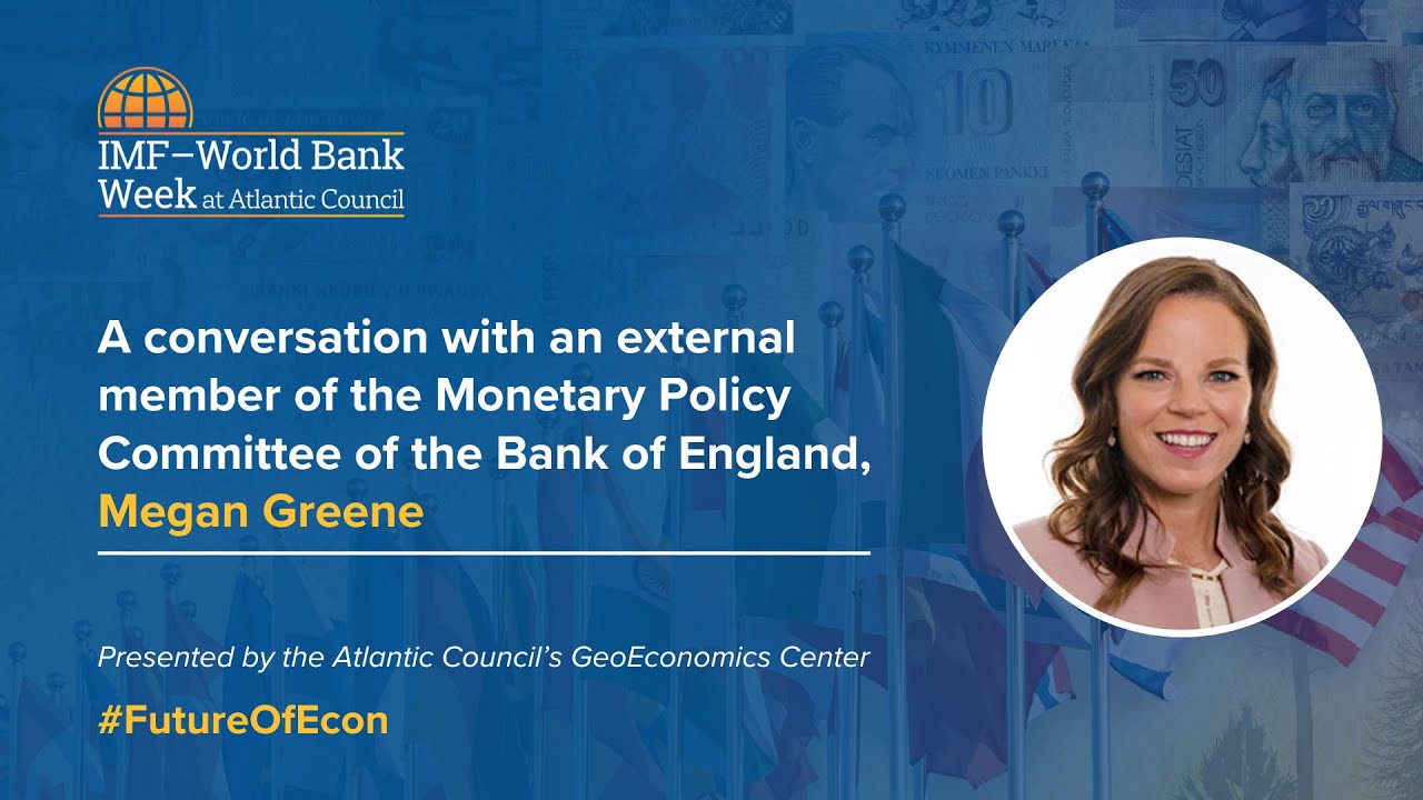 A conversation with Megan Greene, Monetary Policy Committee, Bank of ...
