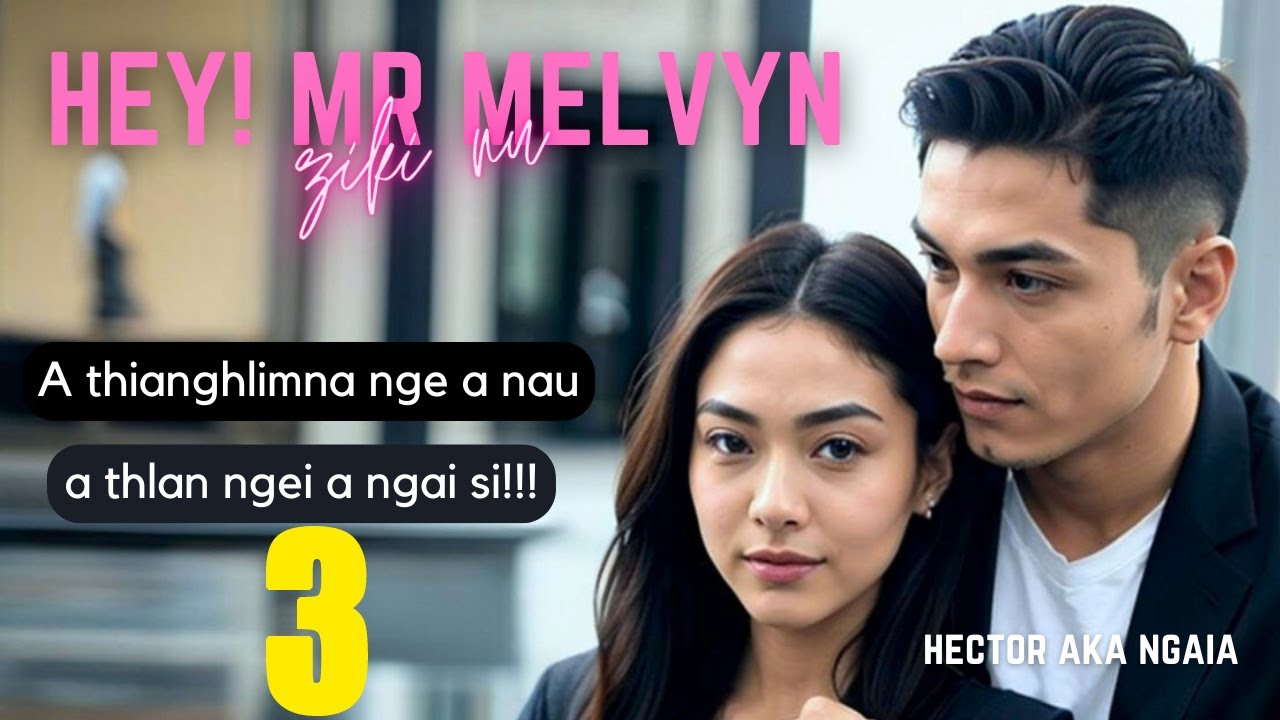 HEY! MR. MELVYN 3 BY ZIKI NU MIZO LOVE STORY #thawnthu #ngaihnawm # ...