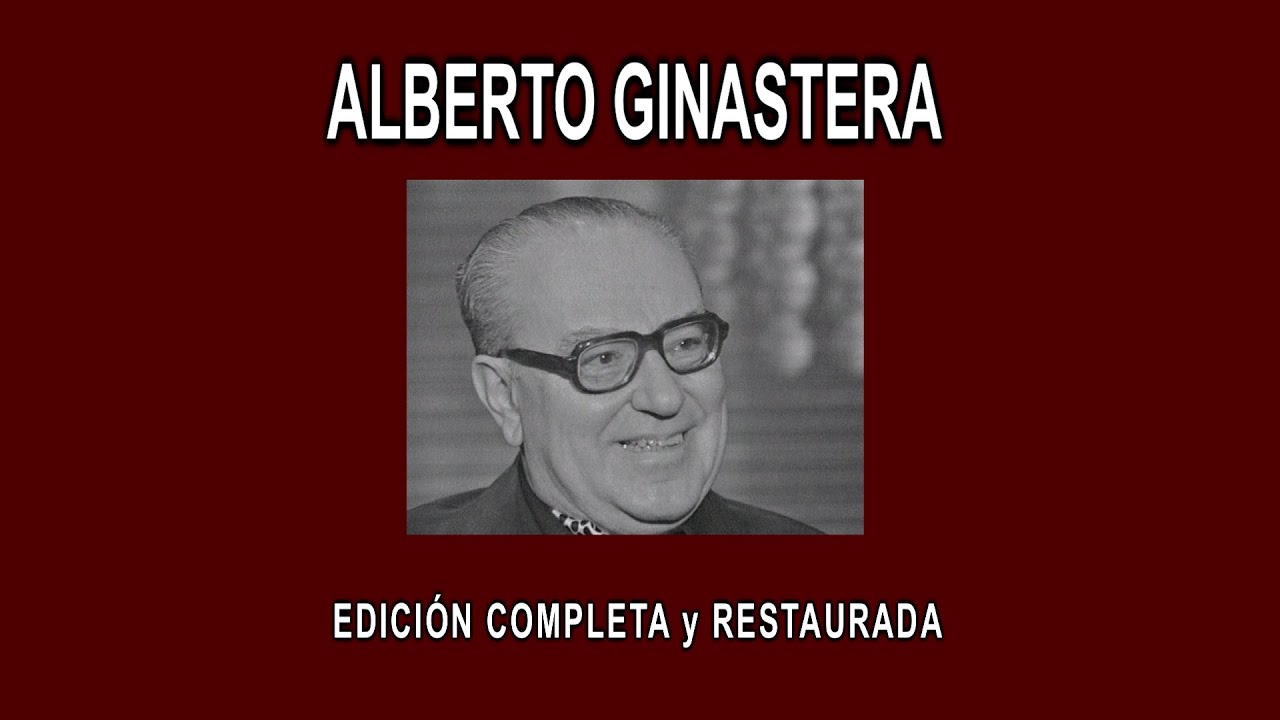 ALBERTO GINASTERA A FONDO - EDICIÓN COMPLETA y RESTAURADA - YouTube