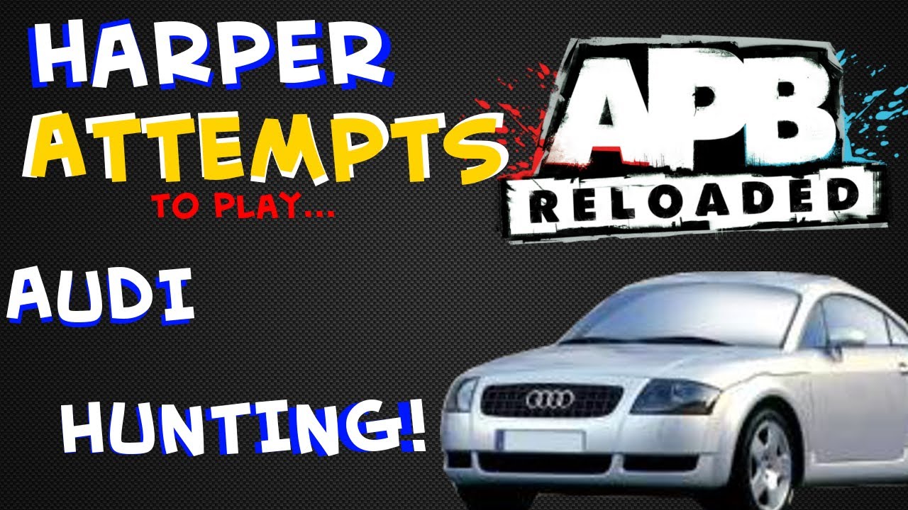 Harper Attempts.. Audi Hunting! | APB Reloaded - YouTube