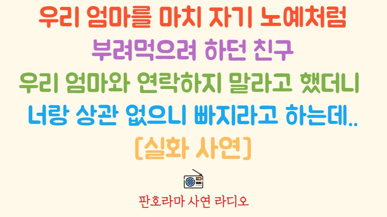 실화 사연 우리 엄마를 자기 친정엄마 처럼 생각하는 노답 친구 이야기좀 들어주세요 네이트판 사연 판레전드 사연라디오 사연읽어주는남자 Youtube