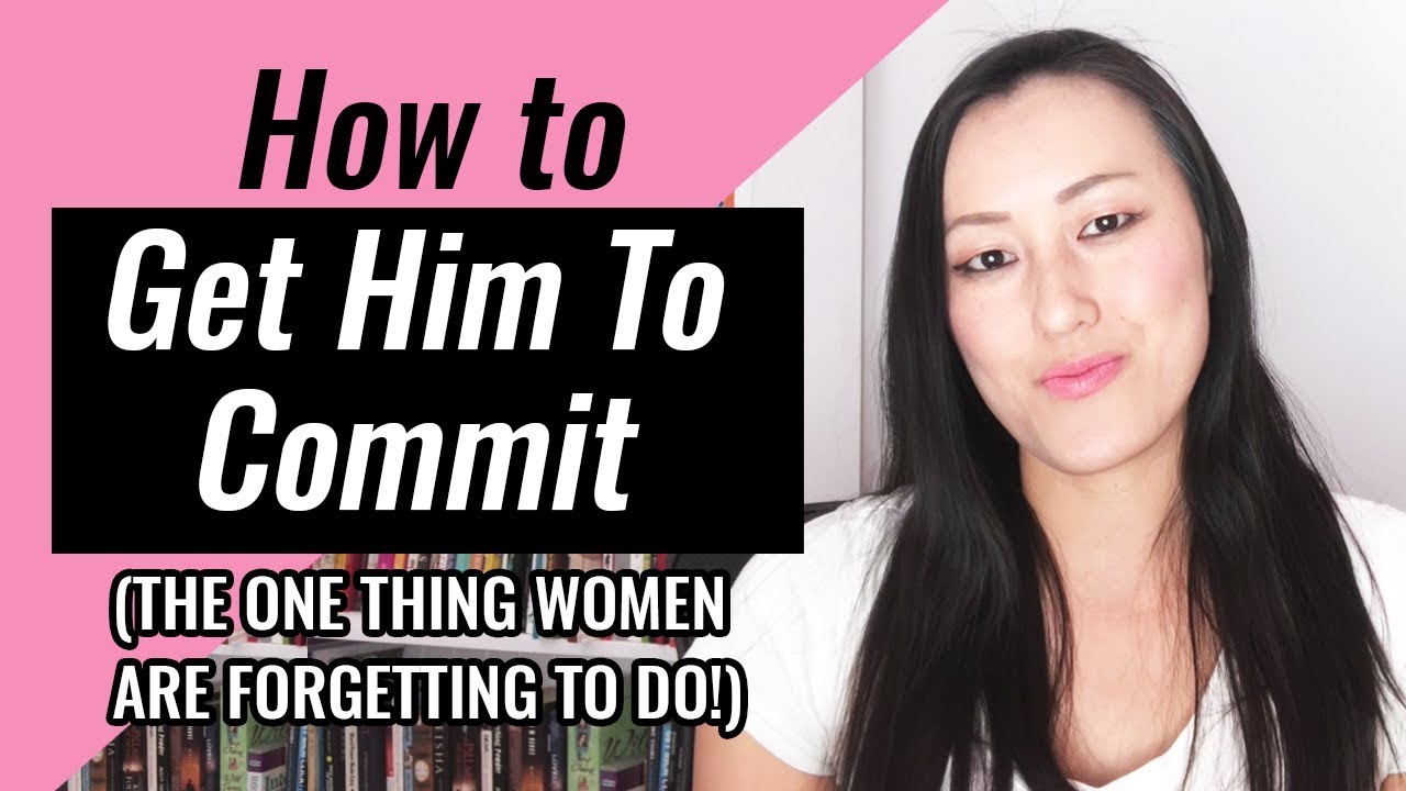 How to Get Him To Commit (The ONE Thing Women Are Forgetting to Do ...