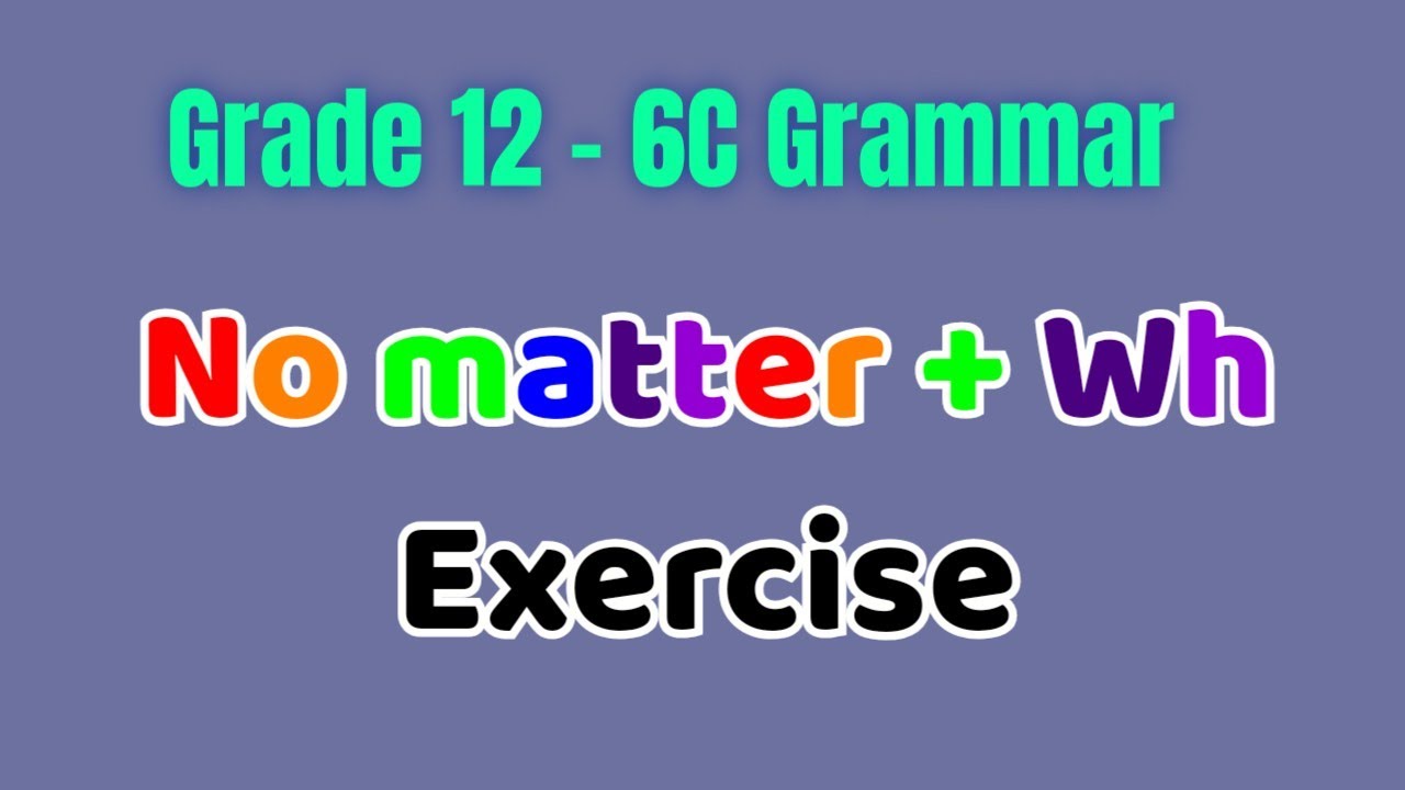 Grade 12 - 6C Grammar - No matter + Wh လေ့ကျင့်ခန်း - YouTube
