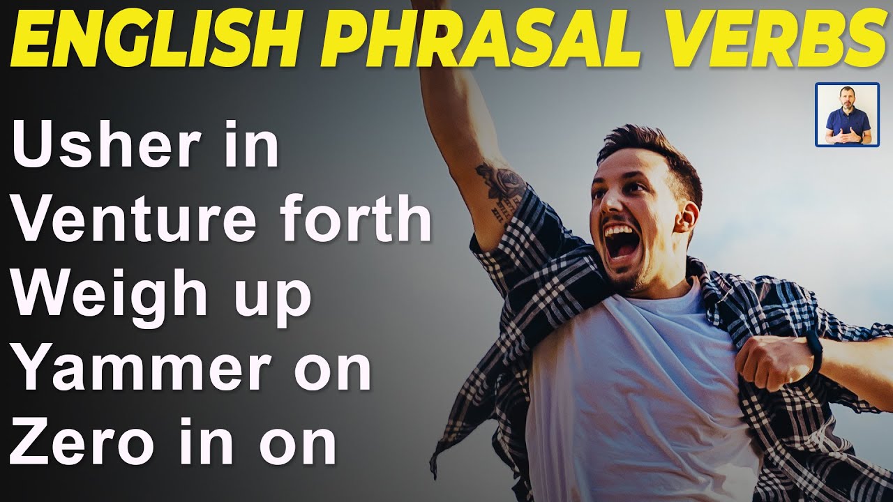 [025] English Phrasal Verbs - Usher in, Venture forth, Weigh up, Yammer ...