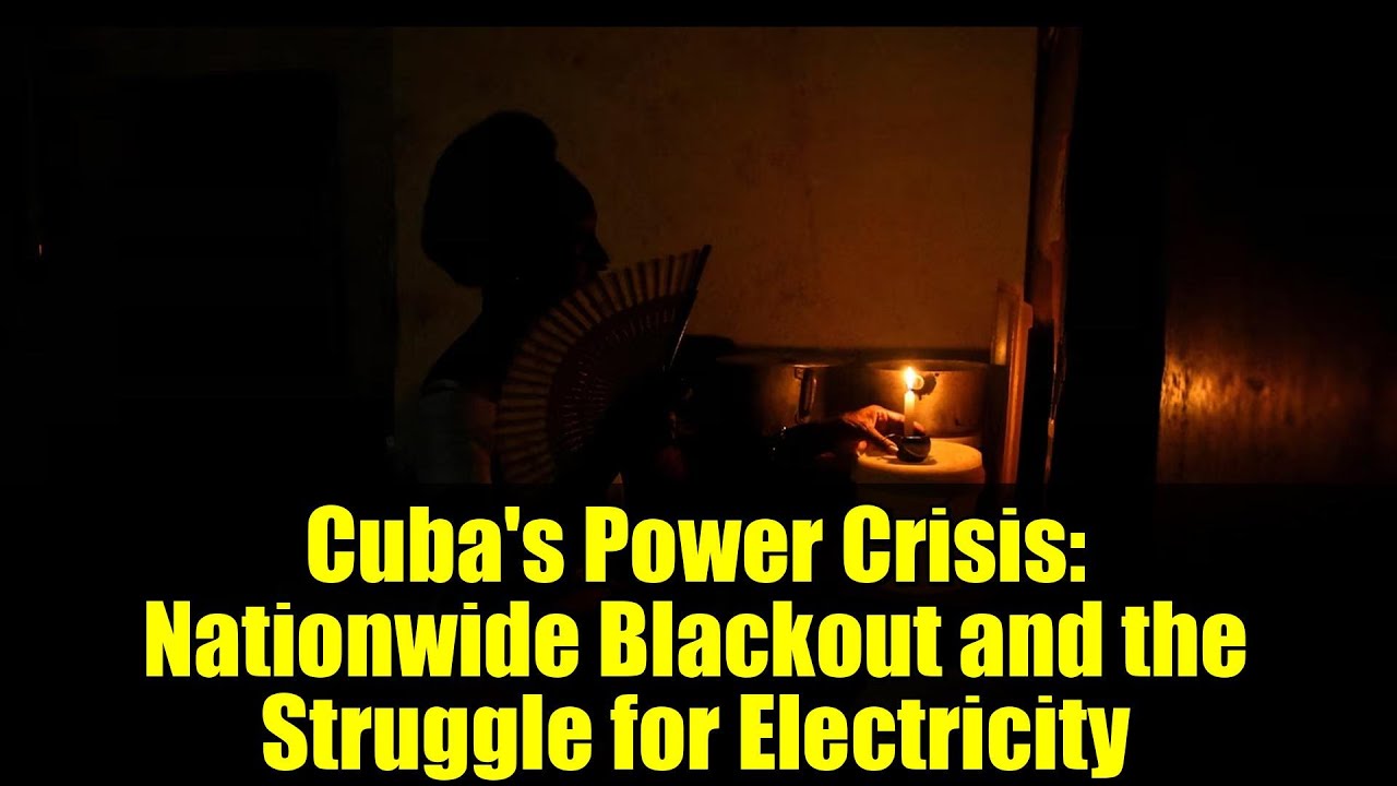 Cuba's Power Crisis: Nationwide Blackout and the Struggle for ...