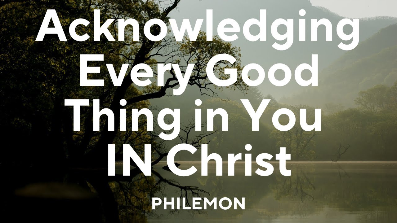 Acknowledging Every Good Thing in You IN Christ - Philemon - YouTube