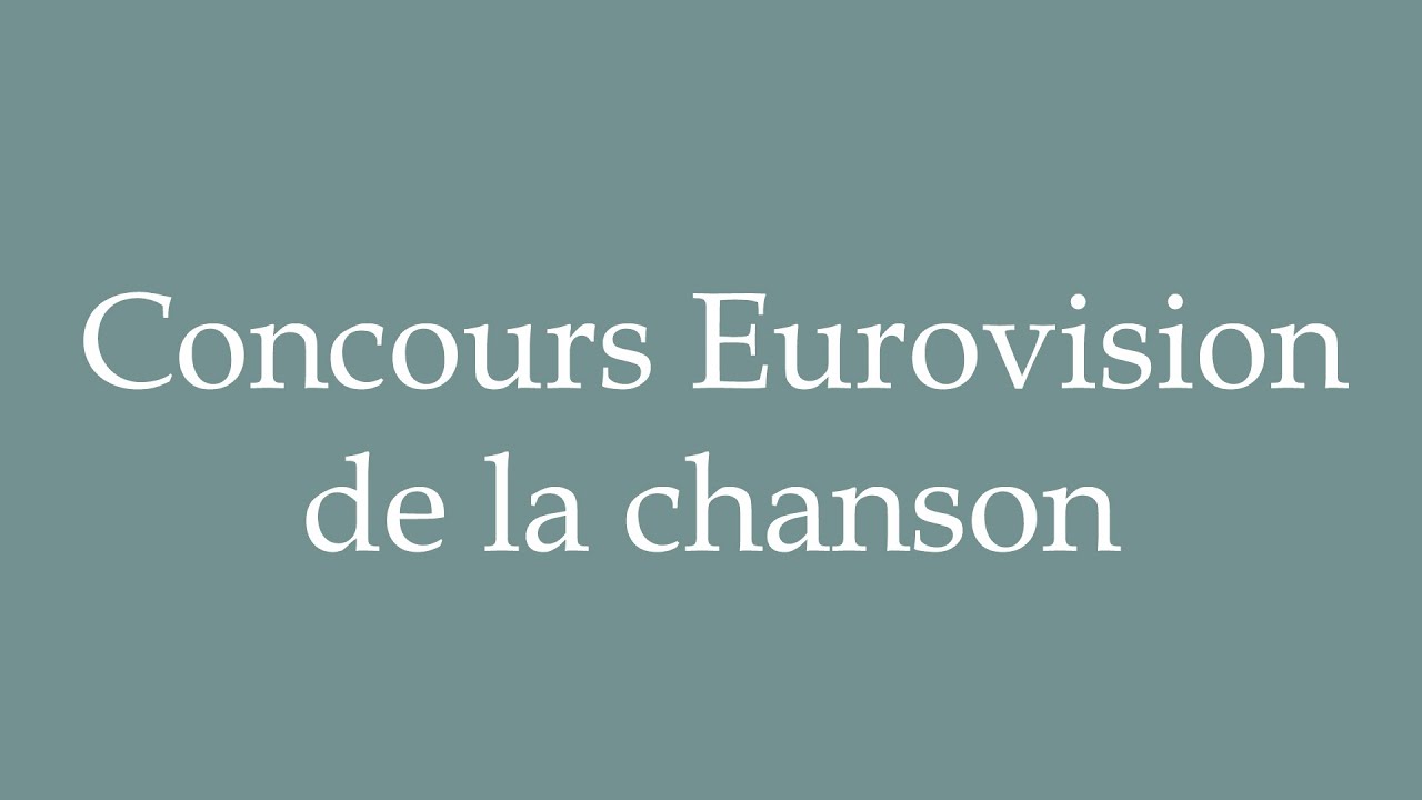 How to Pronounce ''Concours Eurovision de la chanson'' (Eurovision Song ...