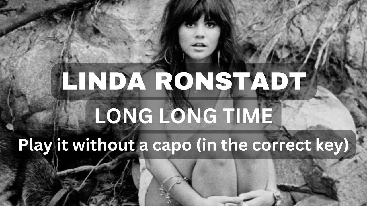 LINDA RONSTADT LONG LONG TIME. PLAY IT IN THE KEY OF A WITHOUT A CAPO ...