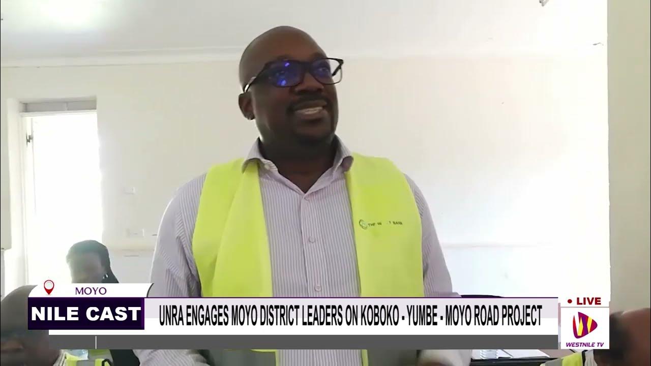 UNRA ENGAGES MOYO DISTRICT LEADERS ON KOBOKO YUMBE MOYO ROAD PROJECT ...