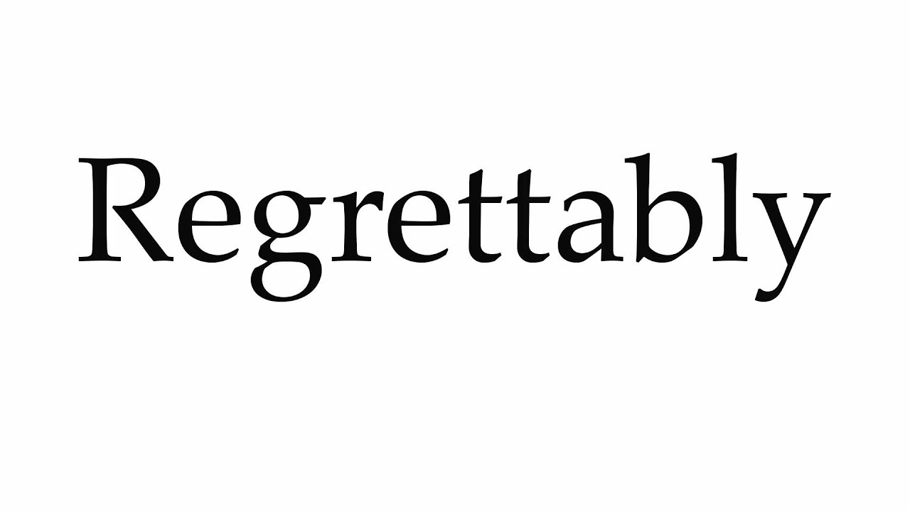 How to Pronounce Regrettably - YouTube