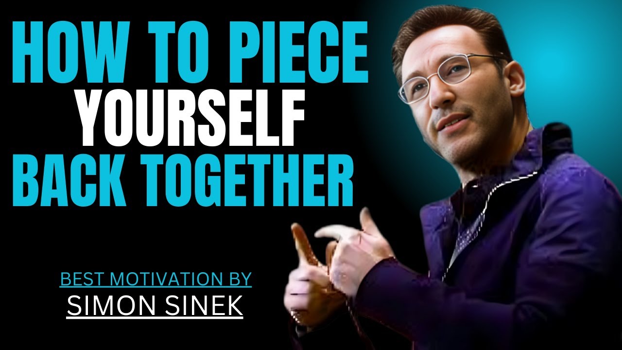 HOW TO PIECE YOURSELF BACK TOGETHER || SIMON SINEK || BEST MOTIVATIONAL SPEECH - YouTube