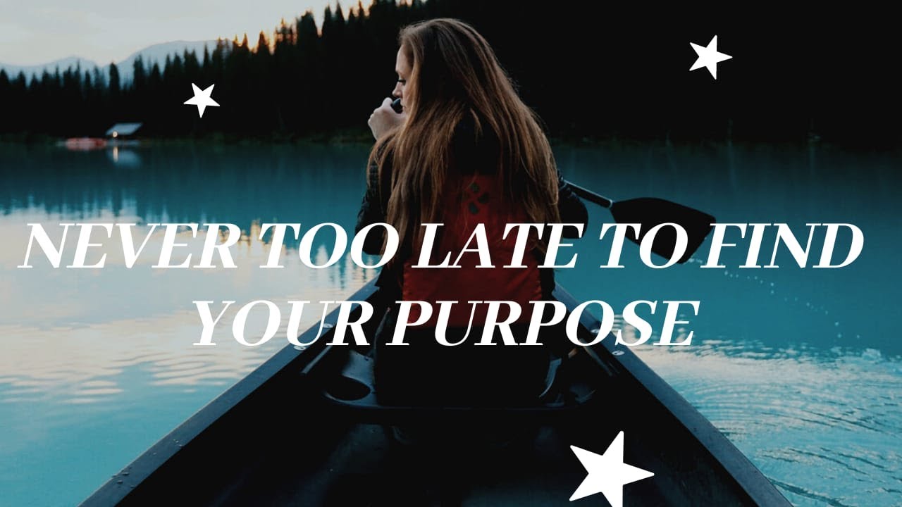 NEVER TOO LATE TO FIND YOUR PURPOSE | Motivational Video - YouTube