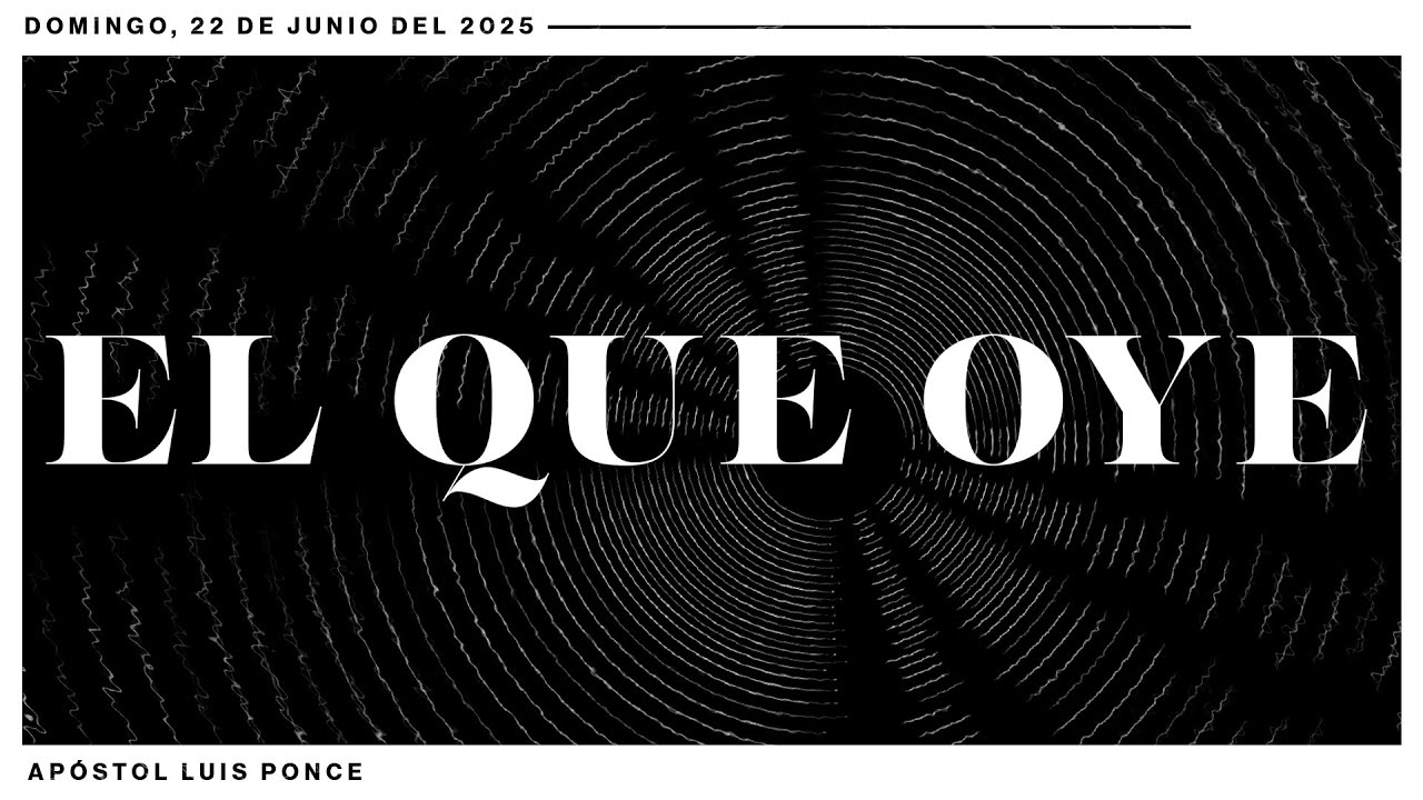 EL QUE OYE - APÒSTOL LUIS PONCE - DOMINGO, 22 DE JUNIO DEL 2025 - YouTube