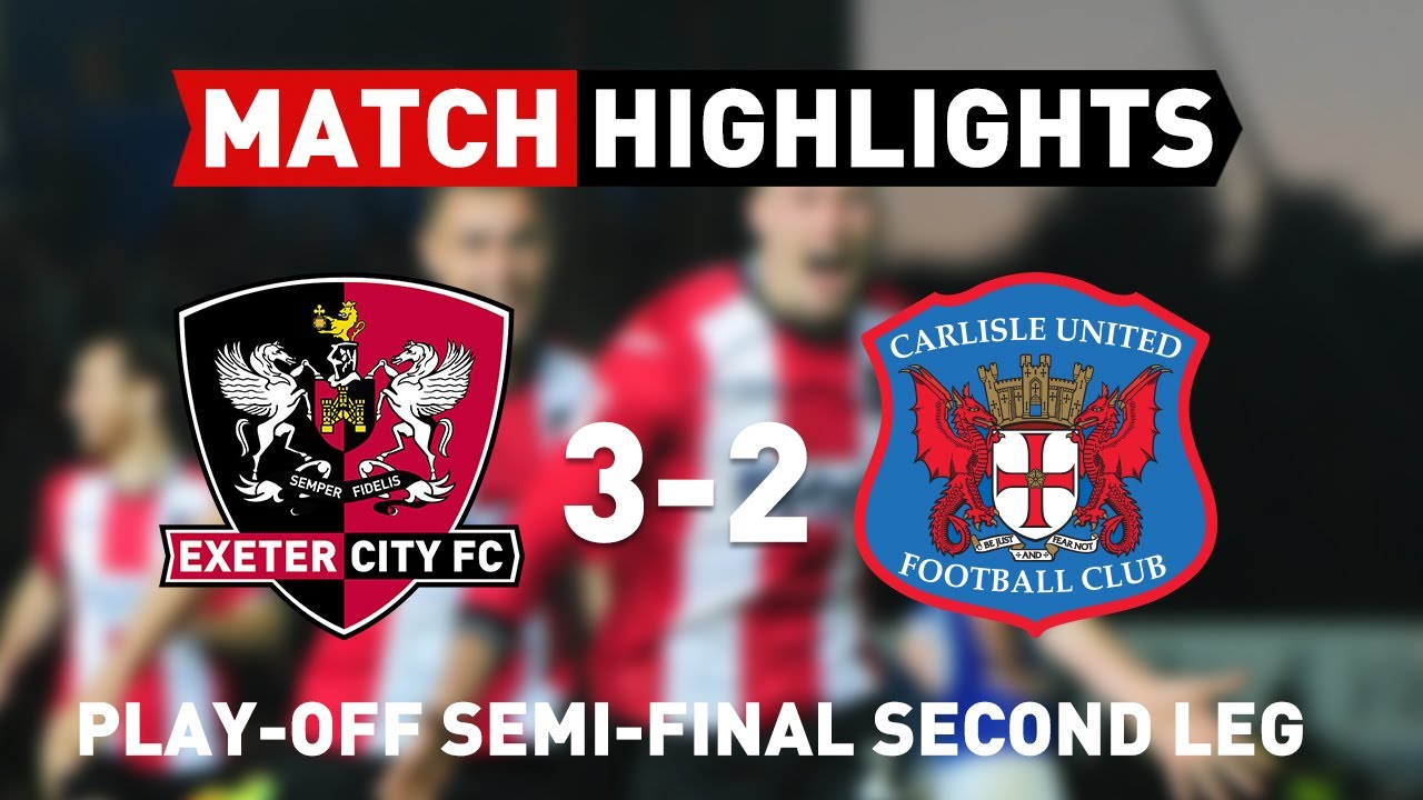 Exeter City 3 Carlisle United 2 (18/5/17) EFL L2 Play-Off Semi-Final ...