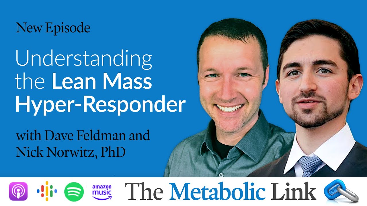 Understanding The Lean Mass Hyper Responder w/ Dr. Nick Norwitz & Dave Feldman | The Metabolic ...
