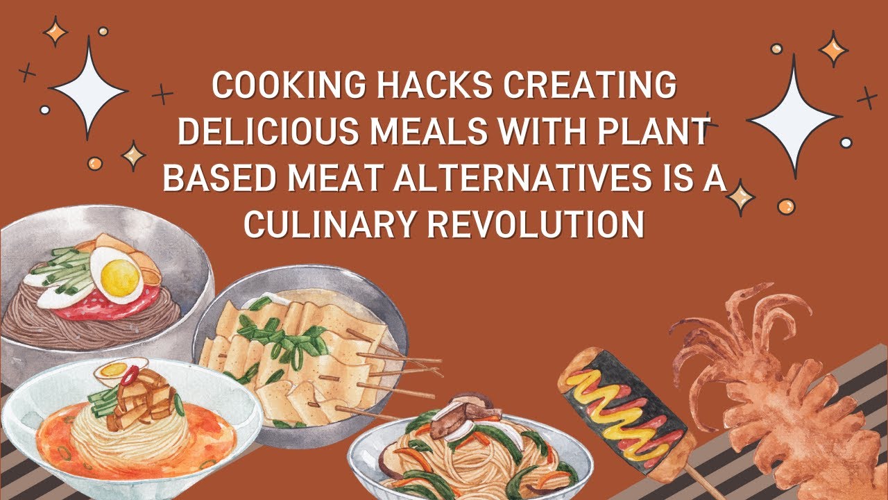 Cooking Hacks Creating Delicious Meals with Plant Based Meat ...
