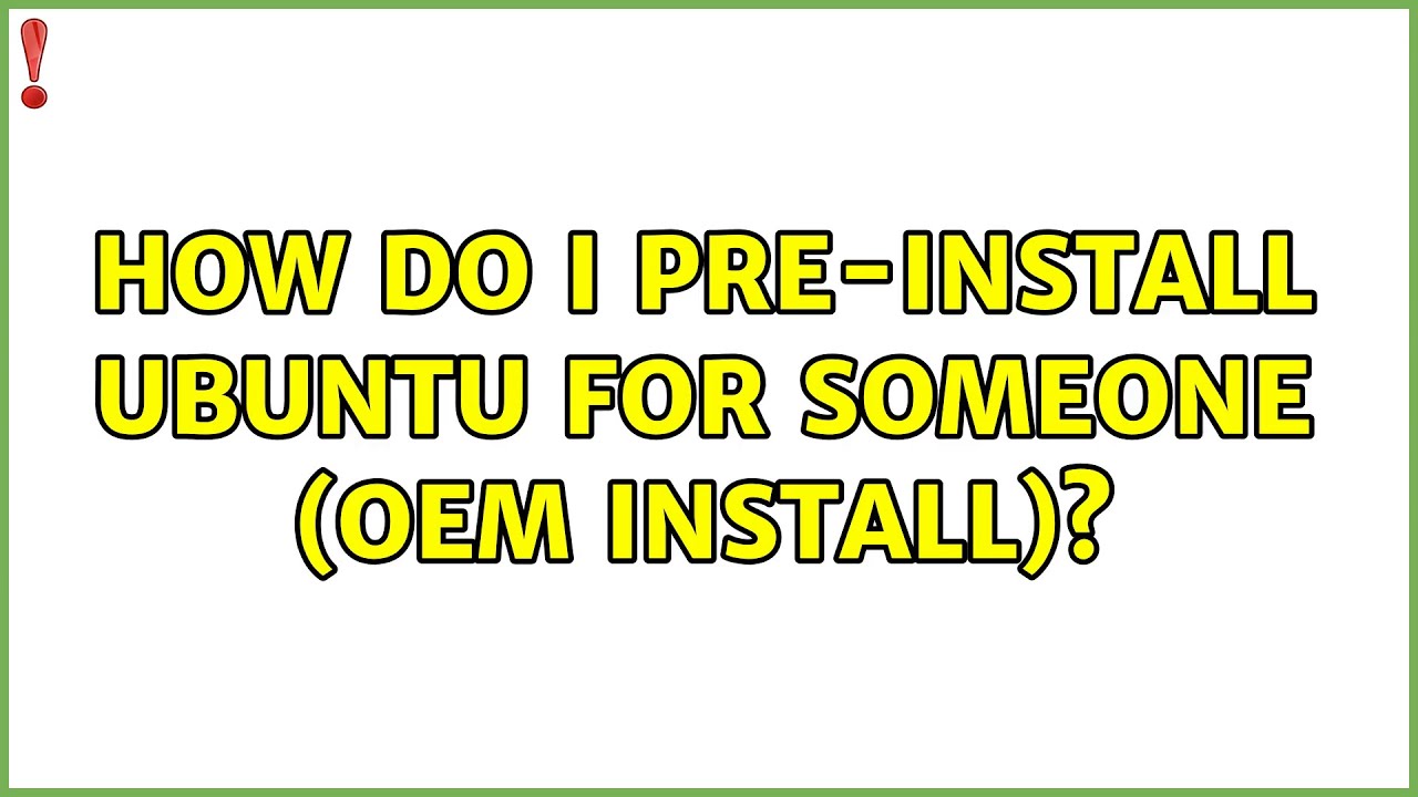 Ubuntu: How do I pre-install Ubuntu for someone (OEM install)? (3 ...