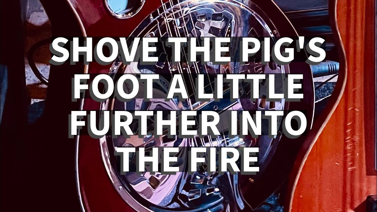 Dobro Lesson | Shove The Pig's Foot A Little Further Into the Fire ...