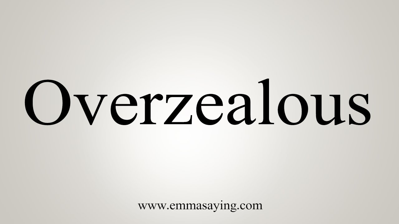 How To Say Overzealous - YouTube