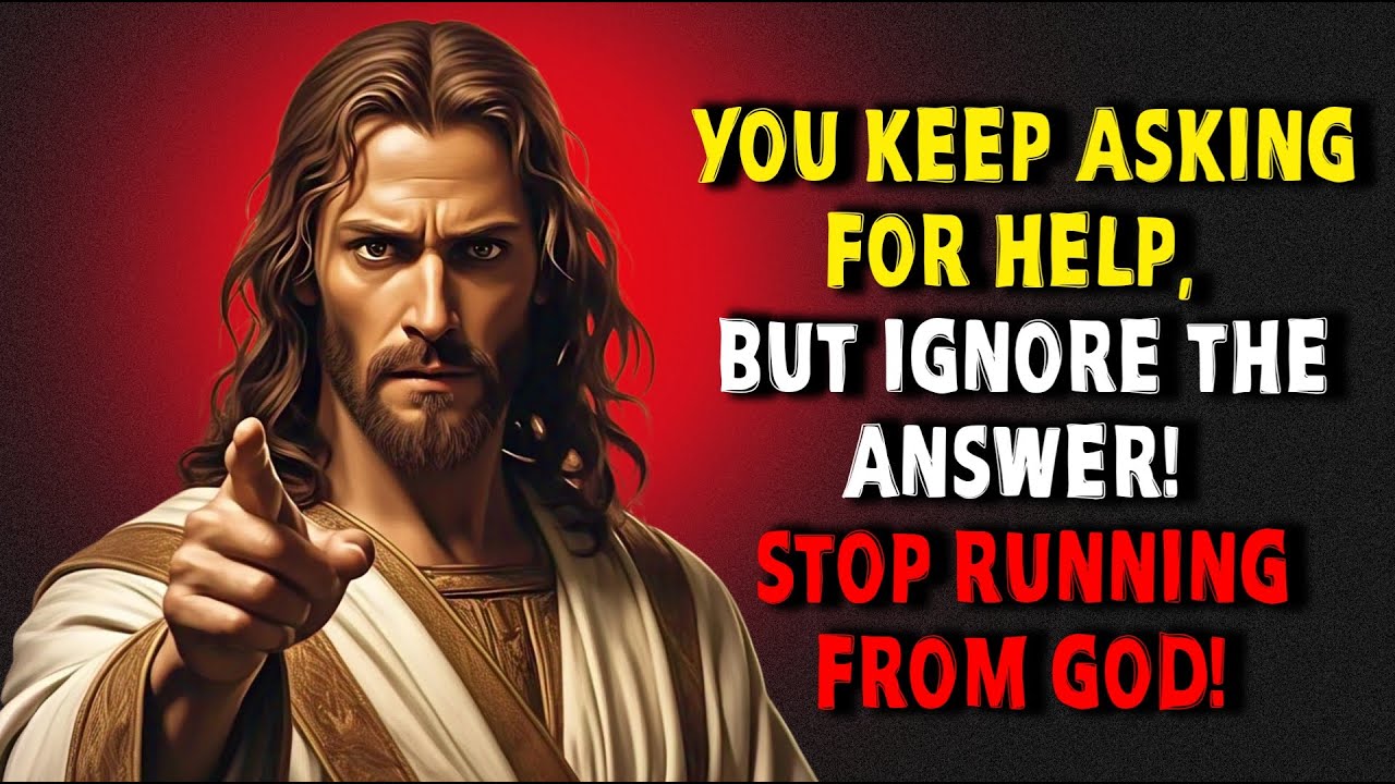 YOU KEEP ASKING FOR HELP, BUT IGNORE THE ANSWER! STOP RUNNING FROM GOD ...