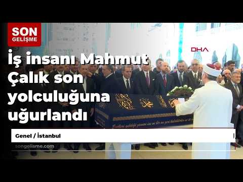 İş insanı Mahmut Çalık son yolculuğuna uğurlandı