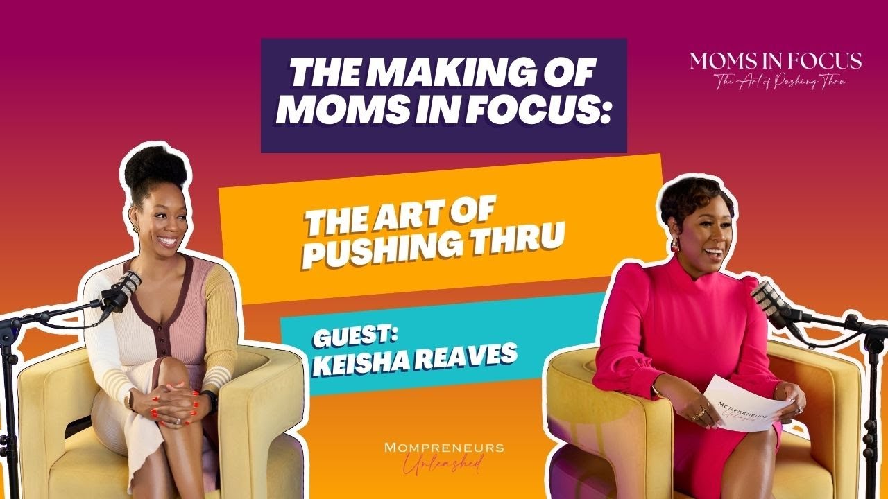 The Making of Moms in Focus: The Art of Pushing Thru with Keisha Reaves ...