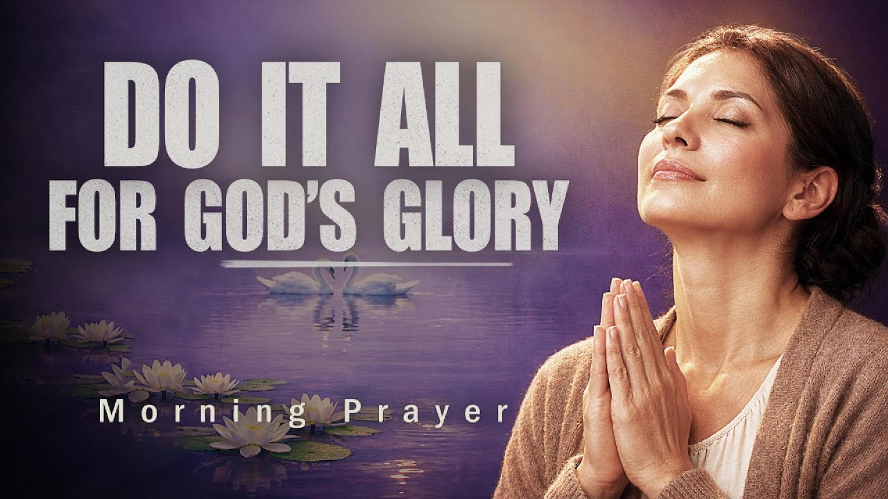 Do It All for God’s Glory | A Prayer to Live for God’s Glory in Every ...