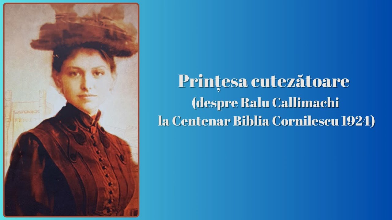Prințesa cutezătoare despre Ralu Callimachi la Centenar Biblia ...
