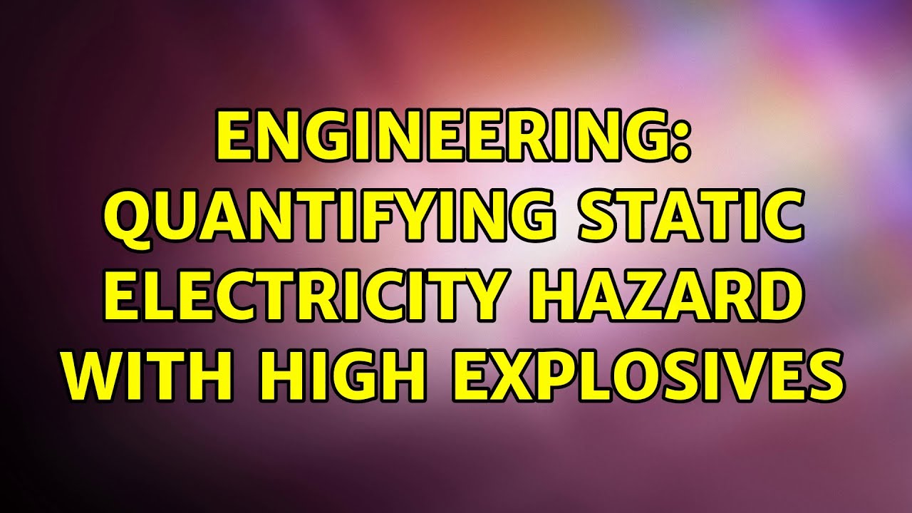 Engineering: Quantifying Static Electricity Hazard with High Explosives ...