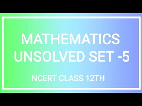 MATHEMATICS UNSOLVED SET -5 NCERT CLASS 12TH - YouTube