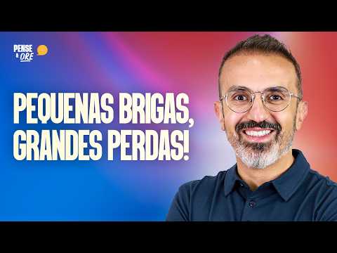 PEQUENAS BRIGAS, GRANDES PERDAS! | PENSE & ORE
