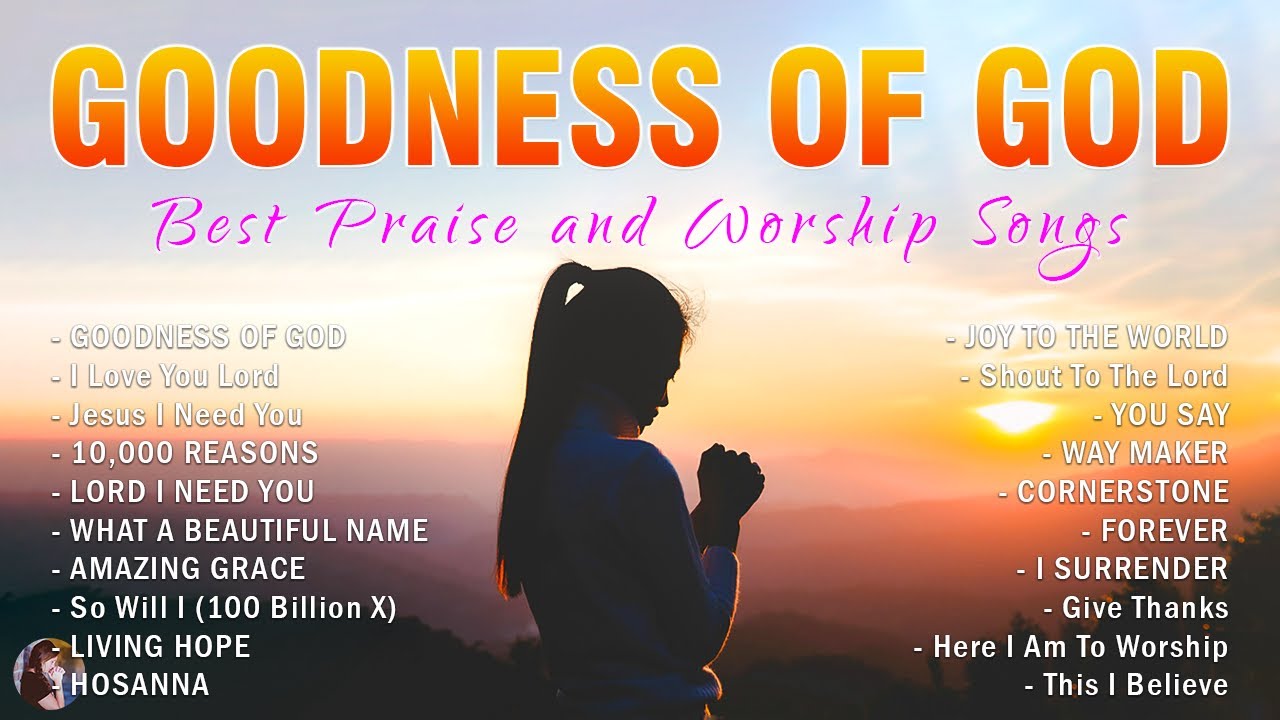 Goodness Of God, I Love You Lord - Best Praise and Worship Songs with ...