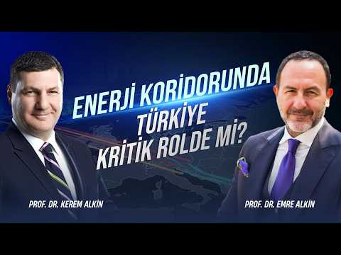 Enerji Koridorunda Türkiye Kritik Rolde mi?  | Prof. Dr. Kerem Alkin & Prof. Dr. Emre Alkin