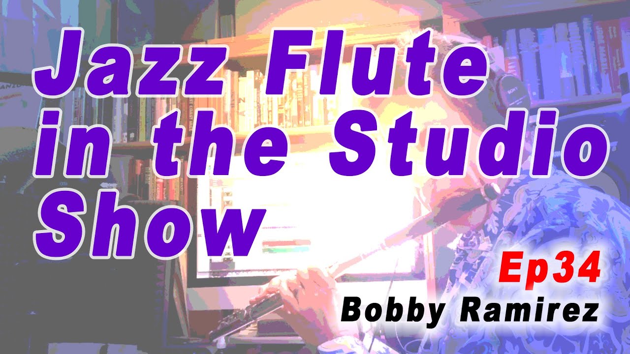 Ep35 Jazz Flute in the Studio Show - the Let it Flow Session - Bobby Ramirez - YouTube