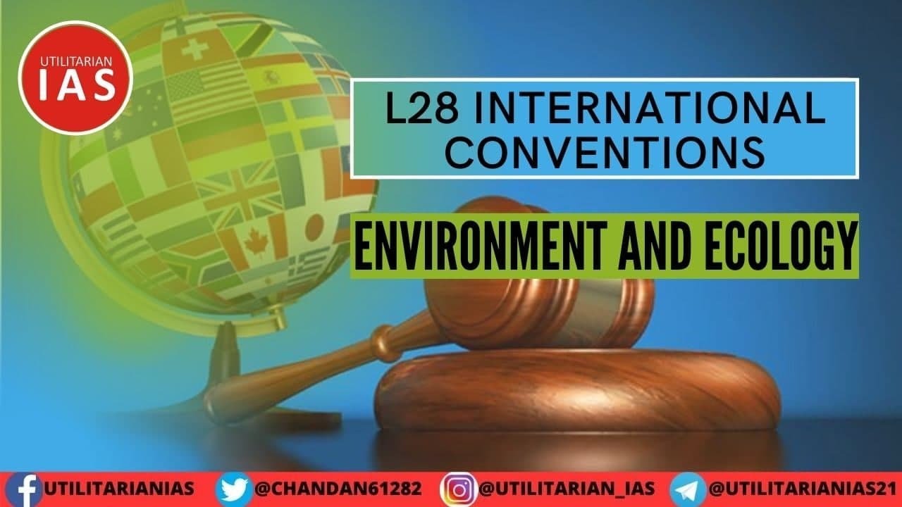 International Conventions | L28 | Environment and Ecology Series | UPSC ...