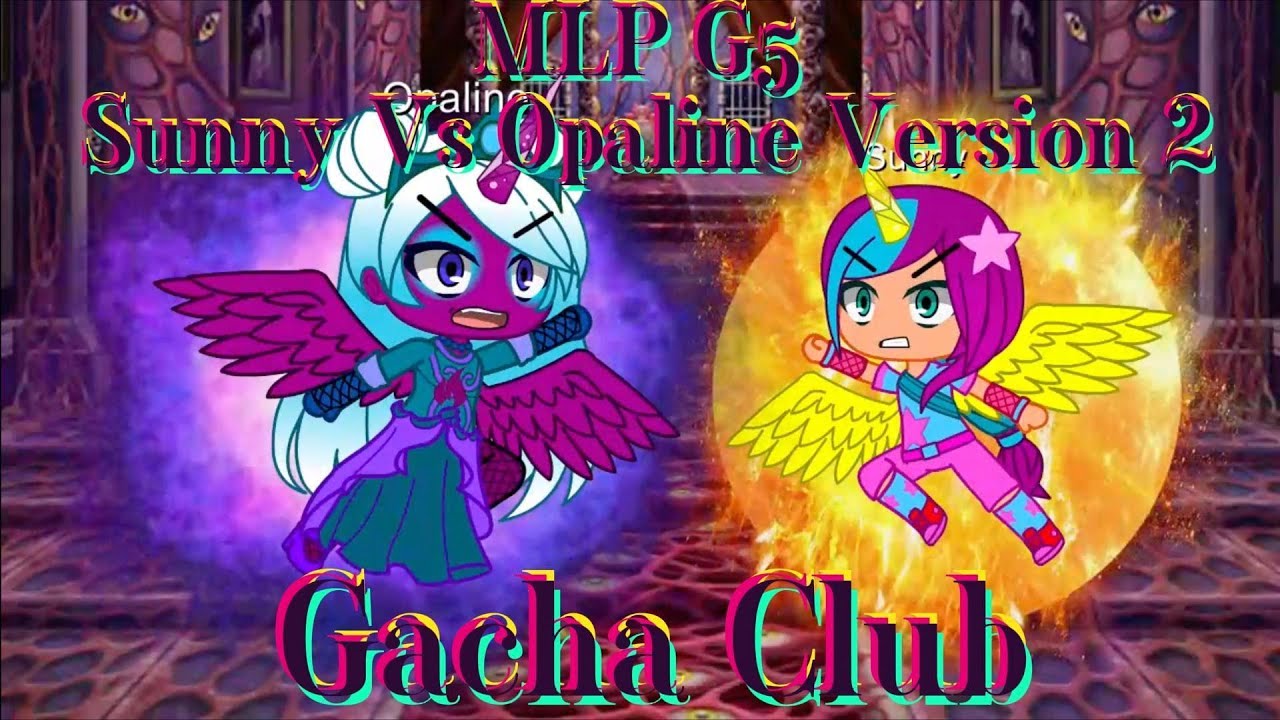 MLP G5 Sunny Vs Opaline Version 2 Gacha Club - YouTube