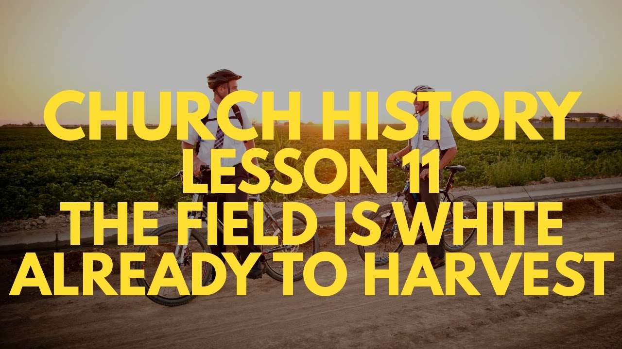 Lesson 11: "The Field Is White Already to Harvest" -- Mormon Church ...