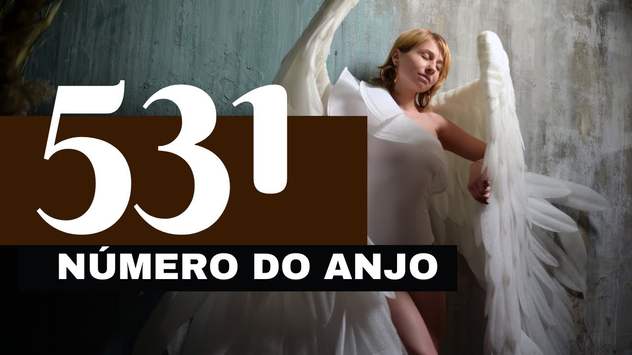 Número do anjo 531 - O que significa ver esse número com frequência ...