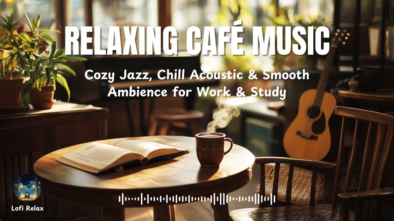 Relaxing Café Music | Cozy Jazz, Chill Acoustic & Smooth Ambience for ...