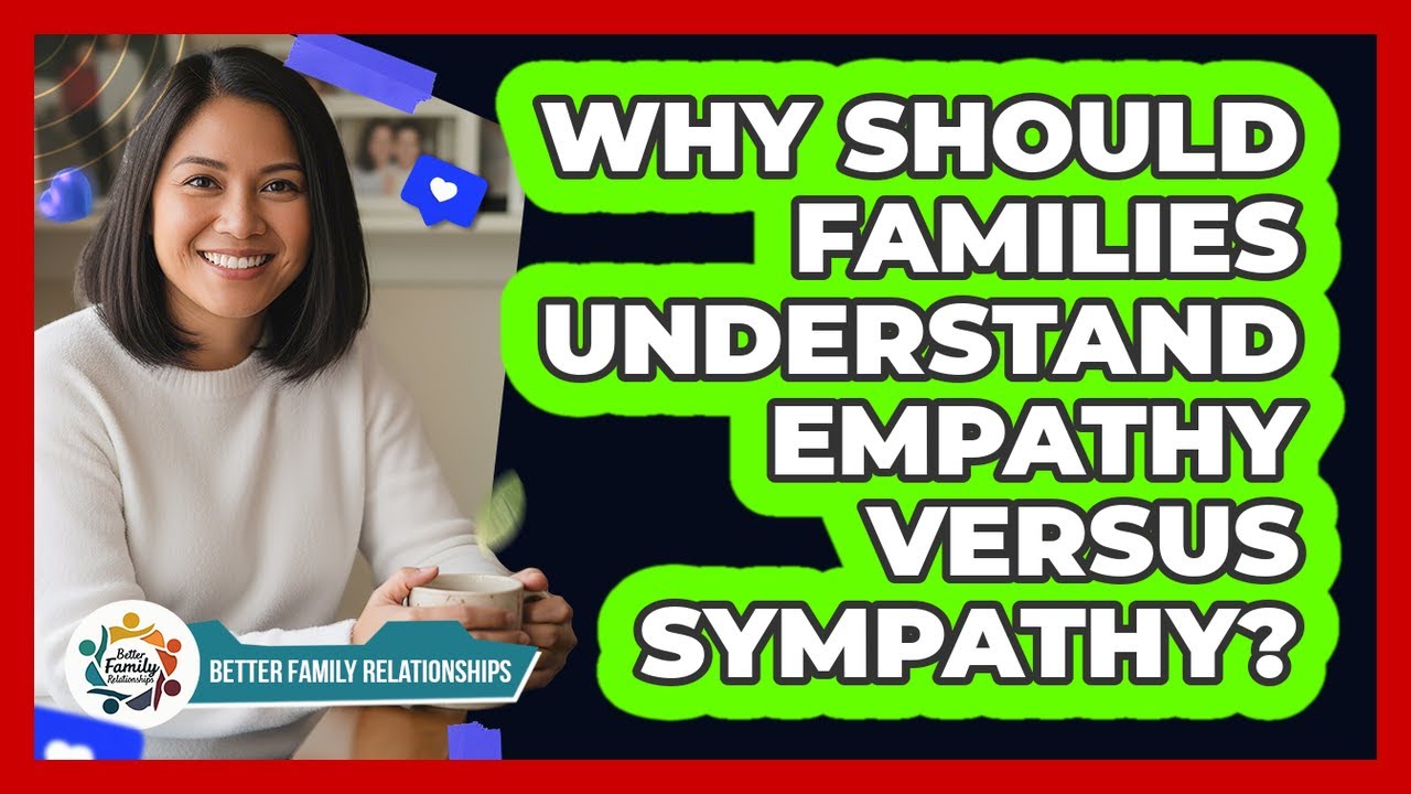 Why Should Families Understand Empathy Versus Sympathy? - YouTube