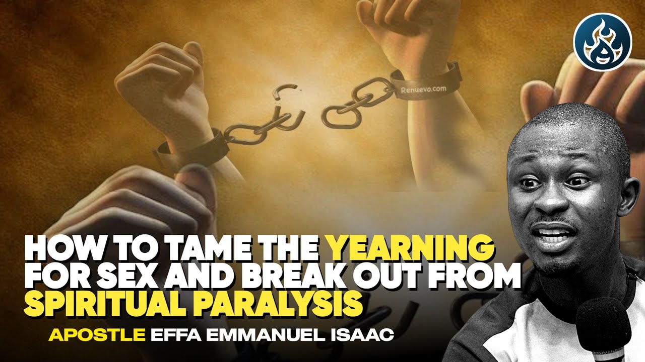 HOW TO TAME THE YEARNING FOR SEX || APOSTLE EFFA EMMANUEL ISAAC - YouTube