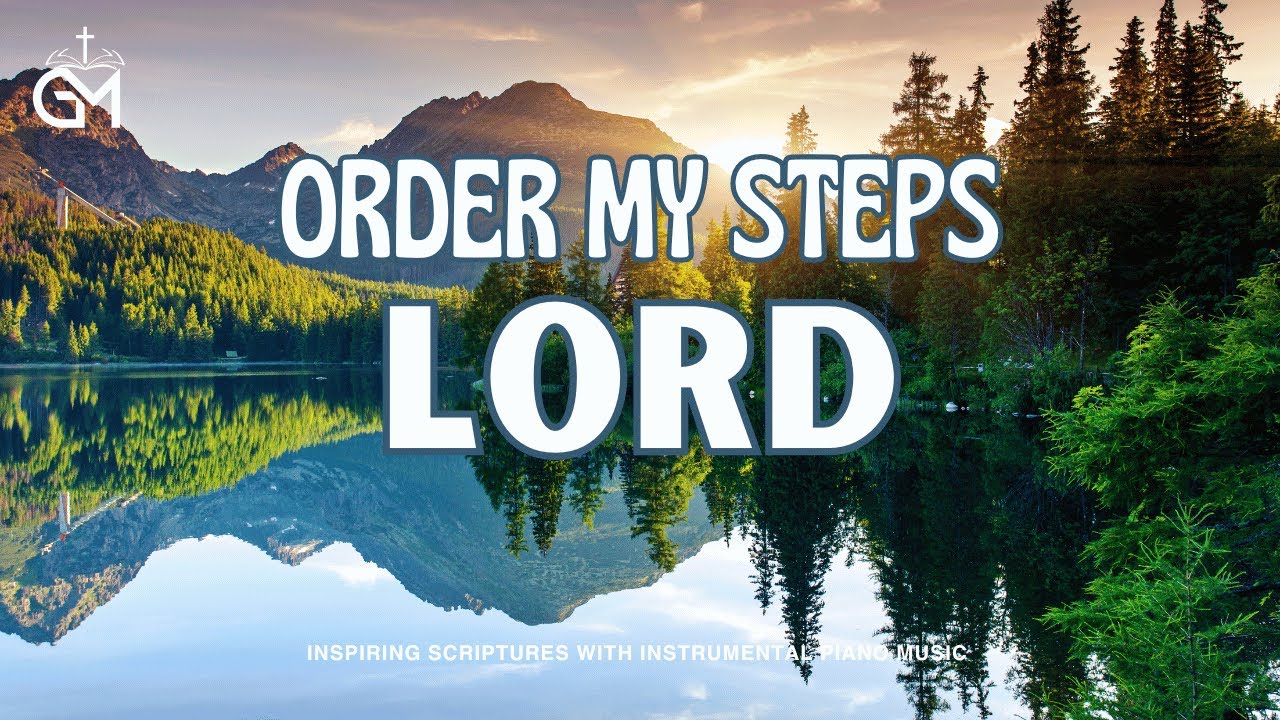 Order My Steps, Lord – Uplifting Scriptures & Peaceful Music For God’s ...