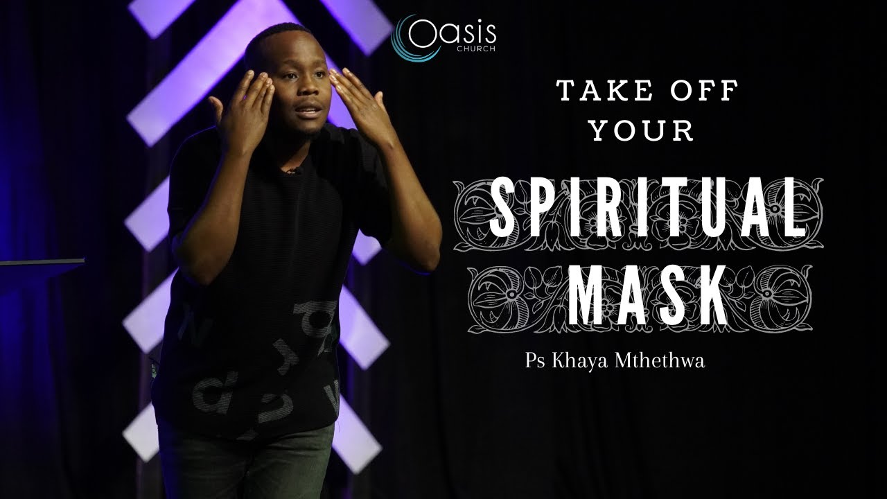Take Off Your Spiritual Mask | Ps Khaya Mthethwa | Oasis Church ZA ...