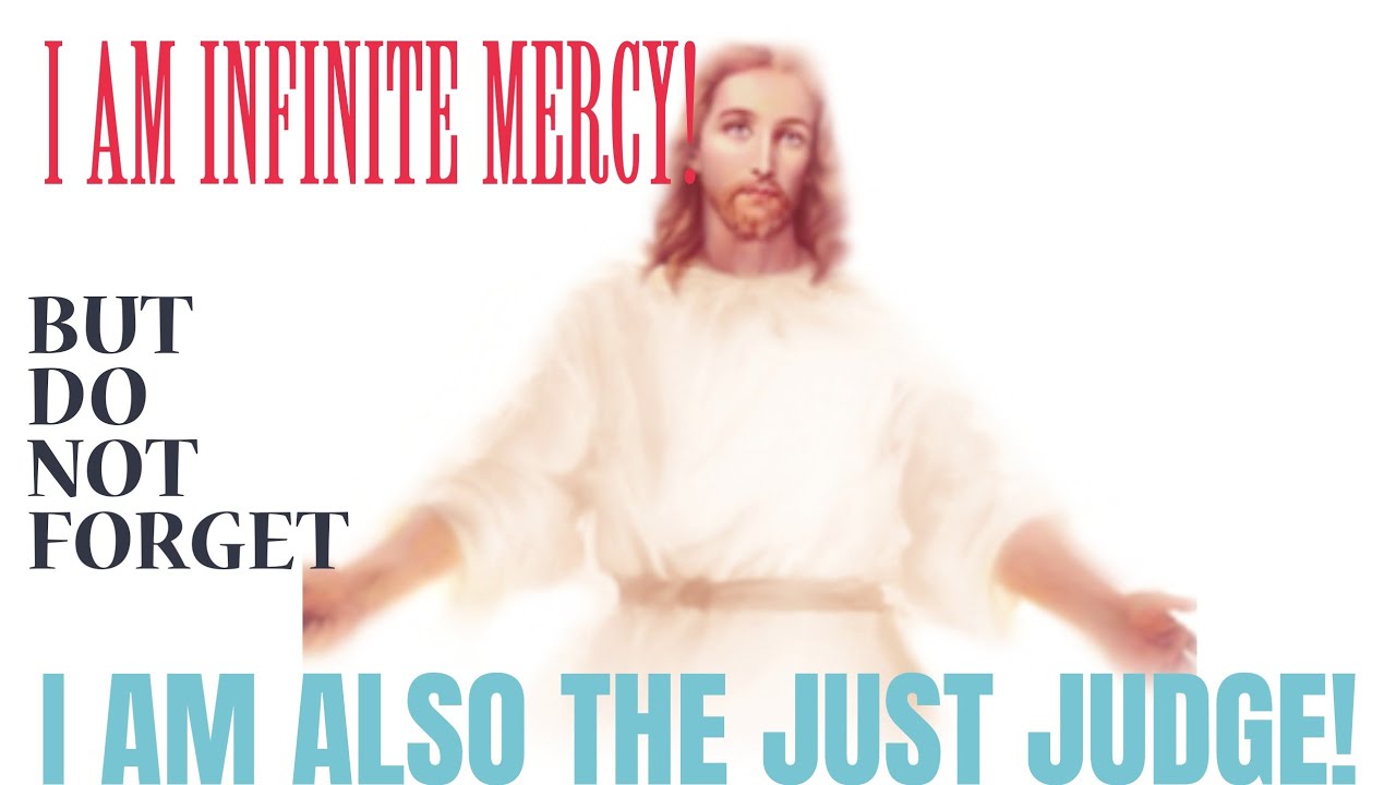 Lord Jesus: I AM INFINITE MERCY, But Do Not think that My Love is Not ...