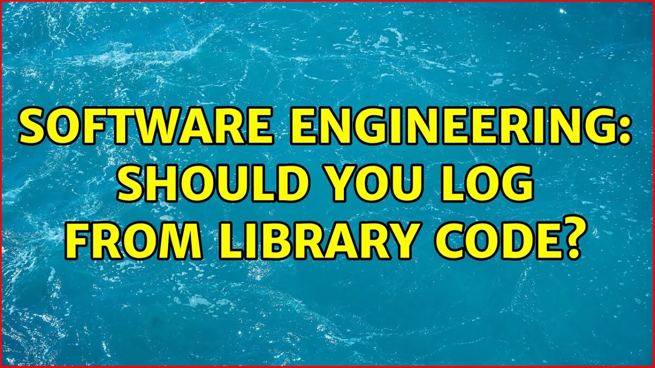 Software Engineering: Should You Log From Library Code? (2 Solutions ...