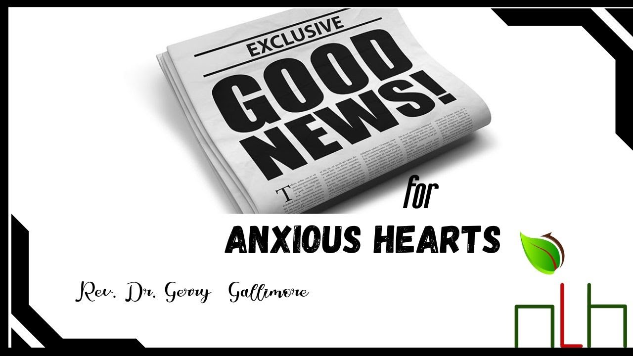NLH Church Message 08-03-25: Good News for Anxious Hearts by Rev. Dr ...